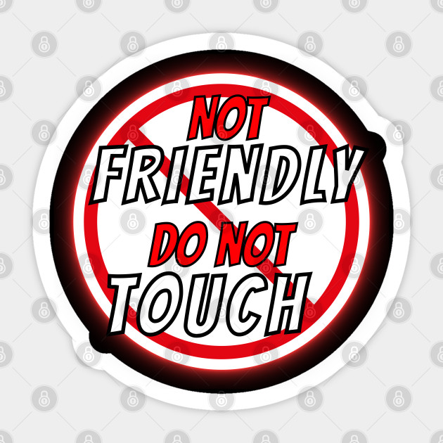 Not Friendly Do Not Touch Funny And Humorous Memes Humorous Memes Sticker Teepublic